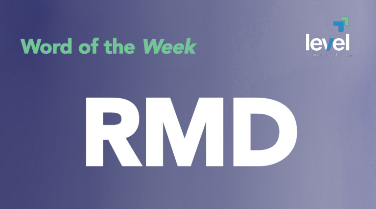 Word of the Week – RMD – Level Financial Advisors